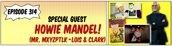 #314: Howie Mandel on his Lois & Clark and Harley Quinn roles! - Comic ...