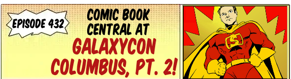#432: Comic Book Central at GalaxyCon Columbus, Part 2! - Comic Book ...